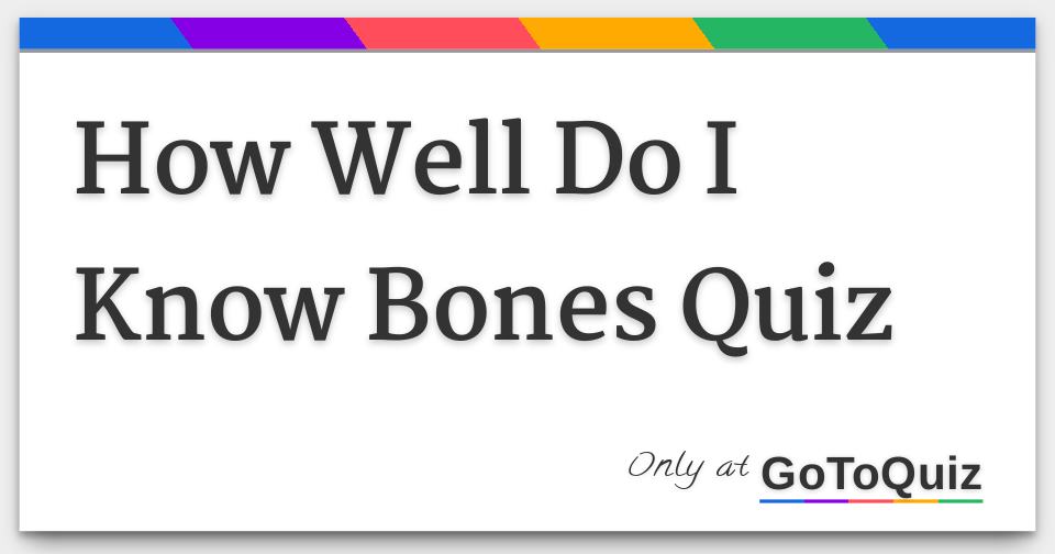 How Well Do I Know Bones Quiz
