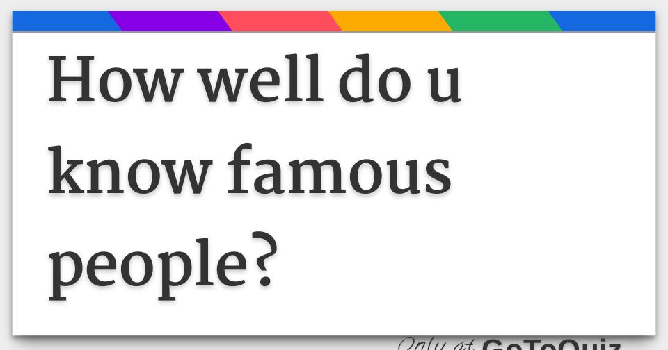 How well do u know famous people?