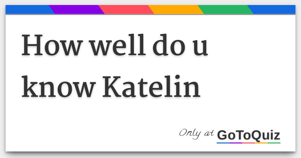 How well do u know Katelin