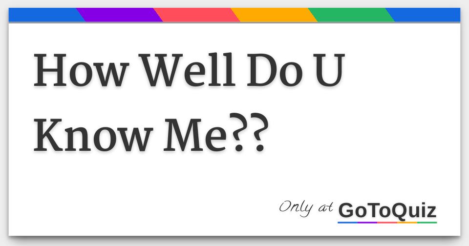 How Well Do U Know Me??