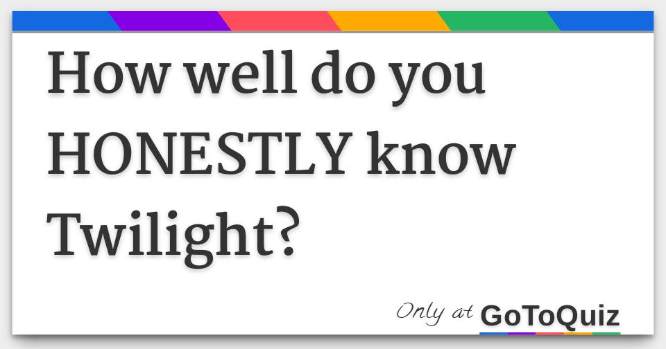 How well do you HONESTLY know Twilight?
