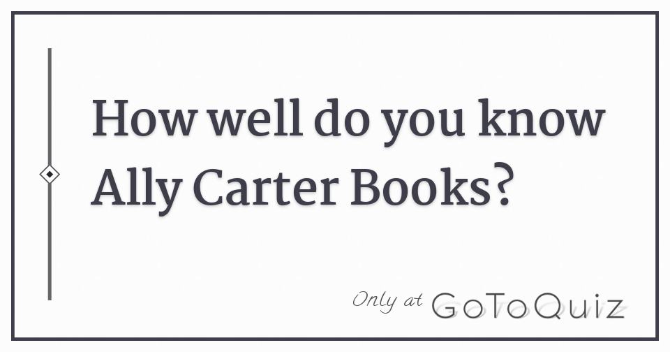How well do you know Ally Carter Books?