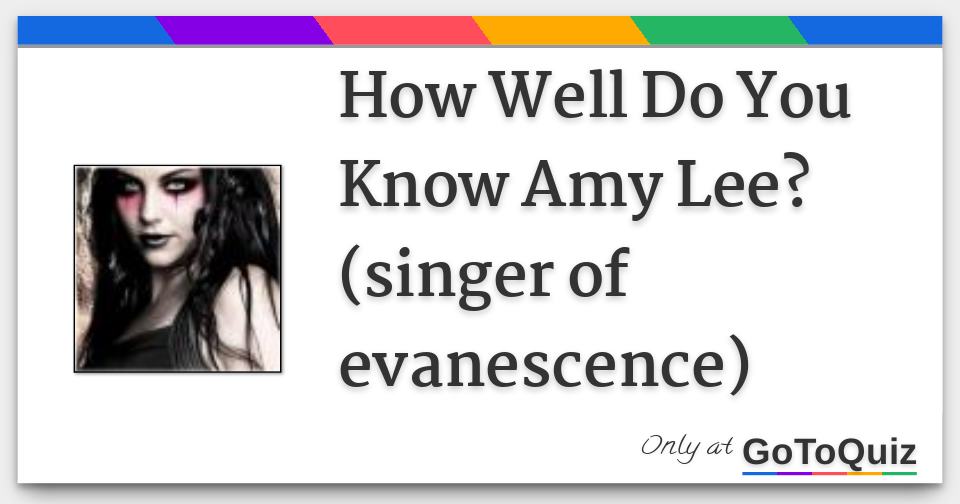 How Well Do You Know Amy Lee? (singer of evanescence)