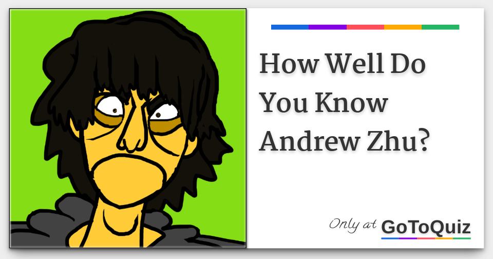 How Well Do You Know Andrew Zhu? Answers