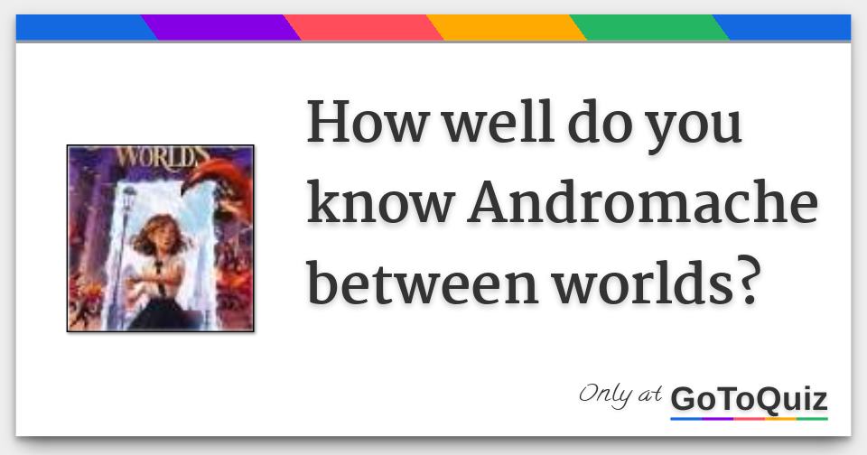 How well do you know Andromache between worlds?
