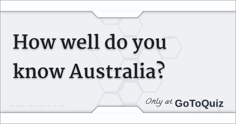 How well do you know Australia? How well do you know Australia?