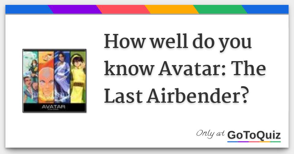 How well do you know Avatar: The Last Airbender?