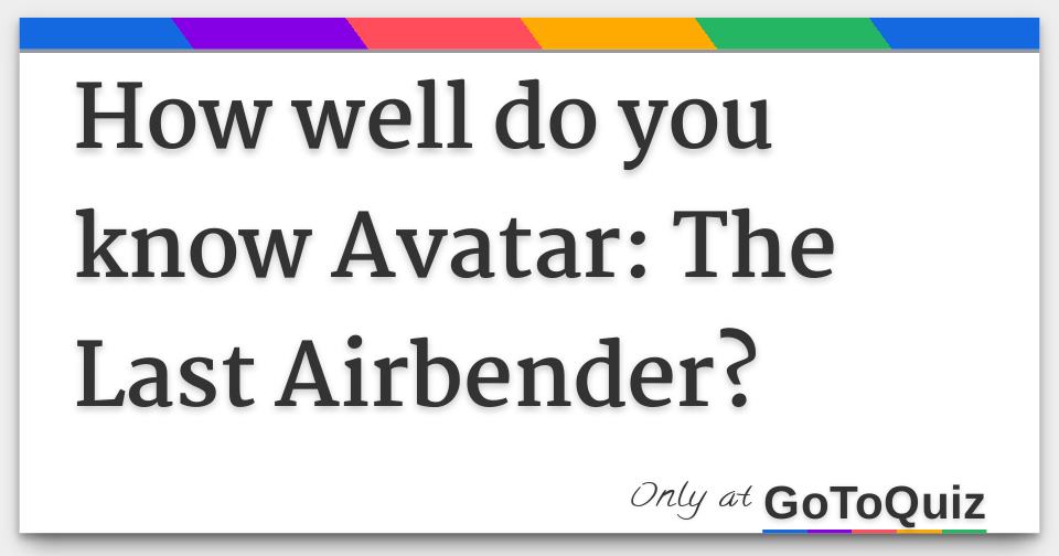 How well do you know Avatar: The Last Airbender?