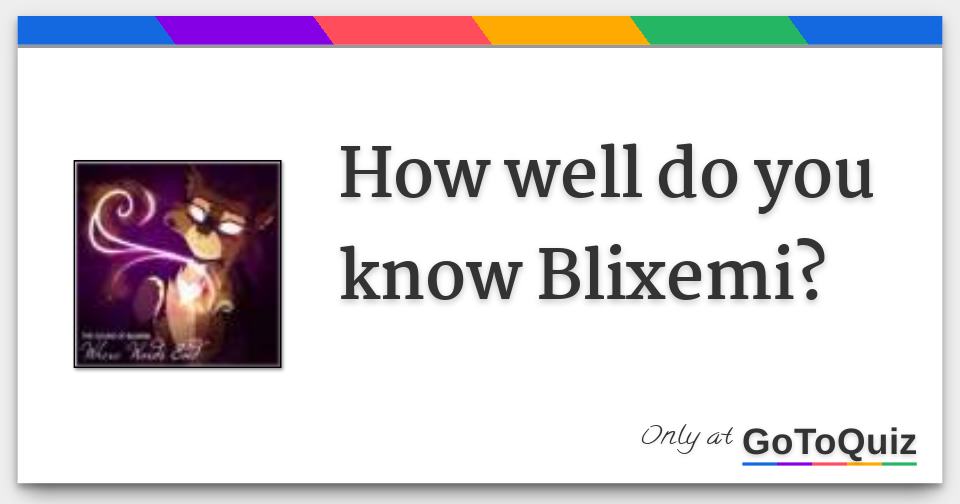 How well do you know Blixemi?