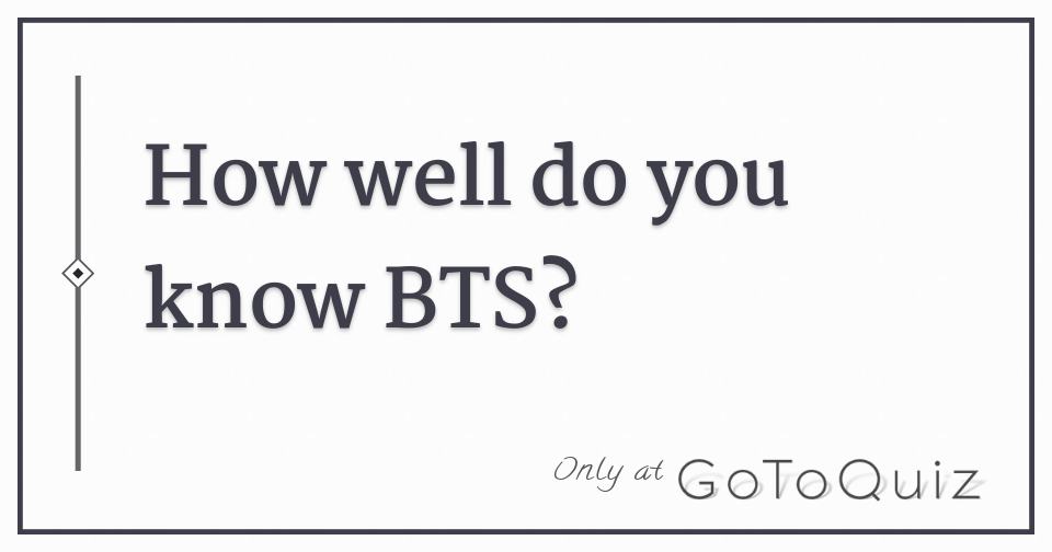 How well do you know BTS?
