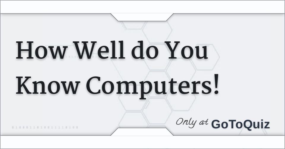 How Well do You Know Computers!