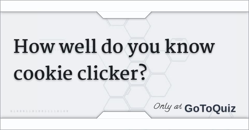 Results: How well do you know cookie clicker?