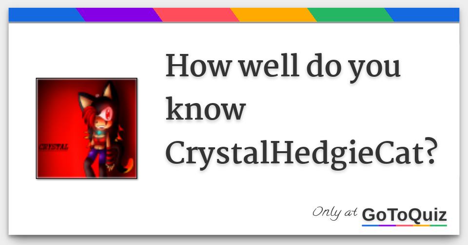 Results: How well do you know CrystalHedgieCat?