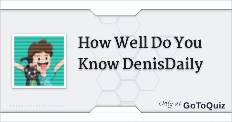 How Well Do You Know DenisDaily