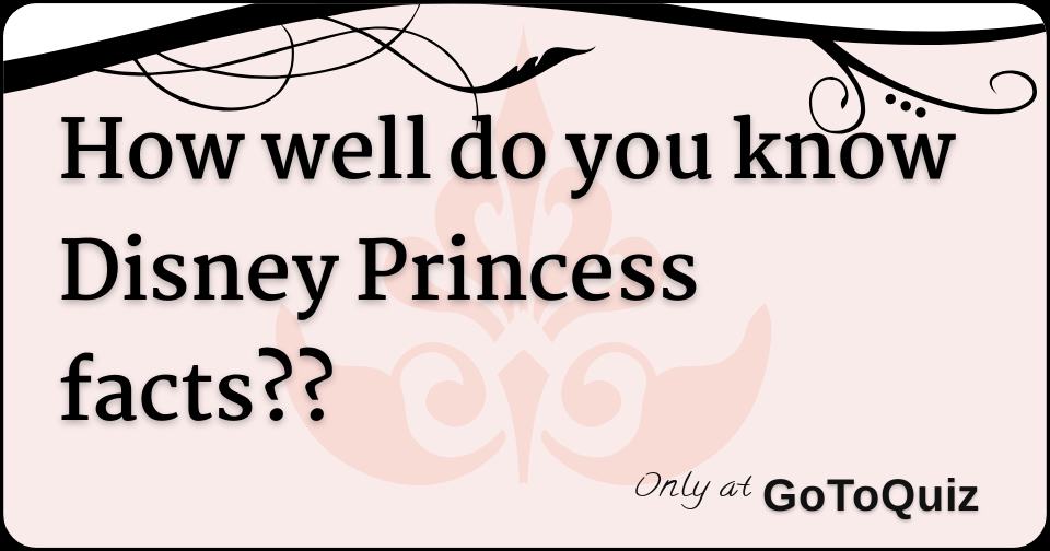 How well do you know Disney Princess facts??