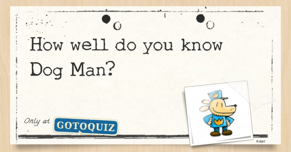 How well do you know Dog Man?
