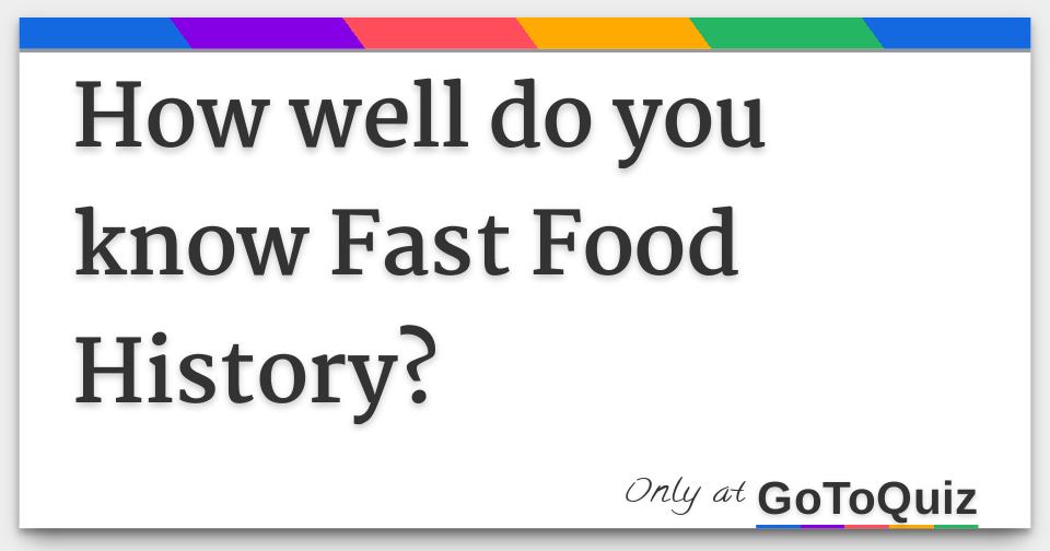 How well do you know Fast Food History?