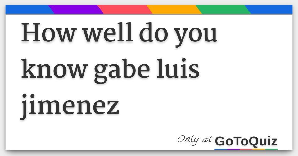 How well do you know gabe luis jimenez