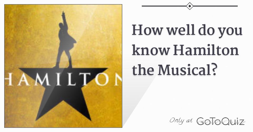 How well do you know Hamilton the Musical? Answers