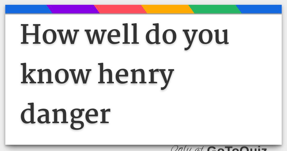how well do you know henry danger