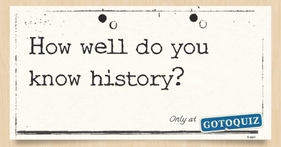 How well do you know history?