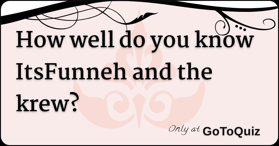 How well do you know ItsFunneh and the krew?