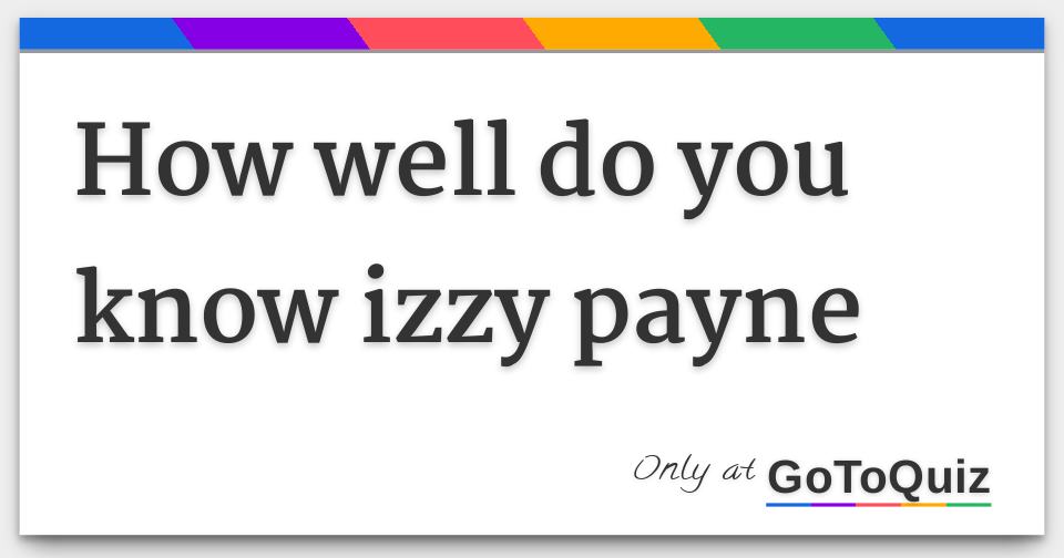 How well do you know izzy payne