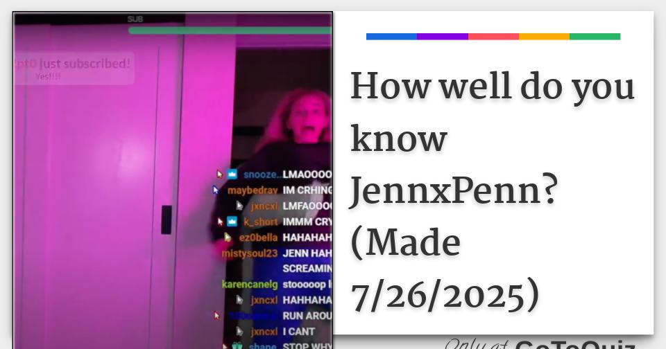 How well do you know JennxPenn? (Made 7/26/2025) Answers
