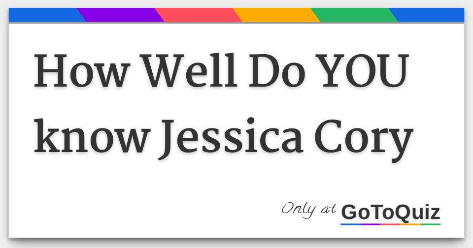 Results: How Well Do YOU know Jessica Cory