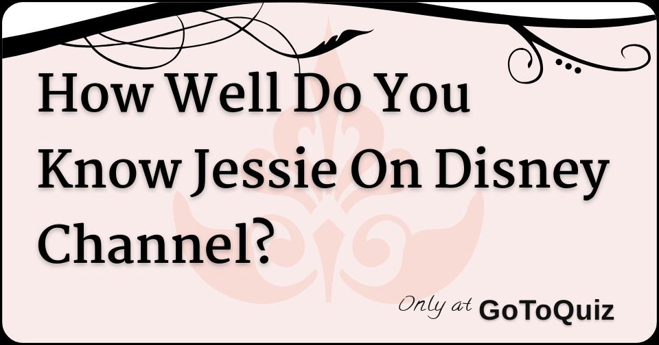 How Well Do You Know Jessie On Disney Channel?