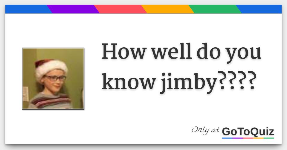 How well do you know jimby????