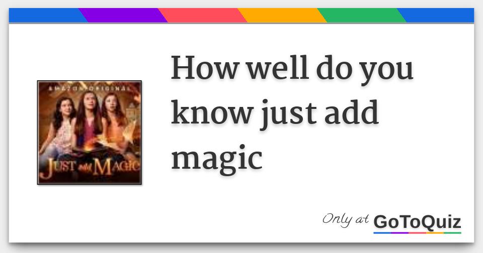 How well do you know just add magic