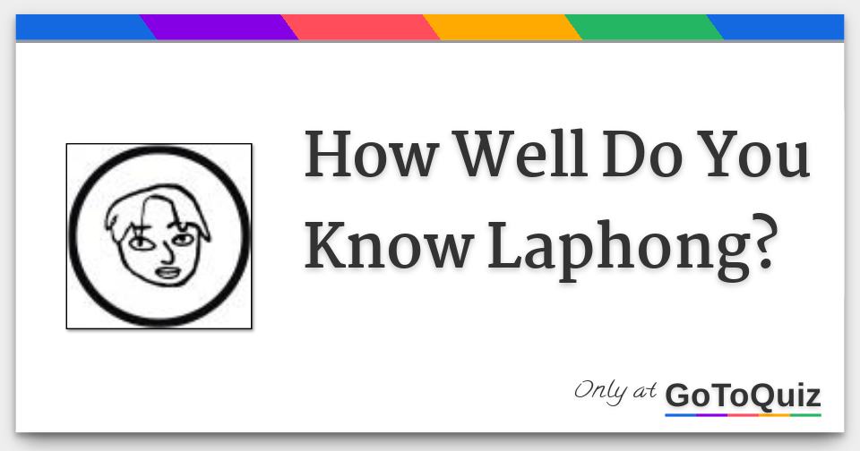 How Well Do You Know Laphong? Answers