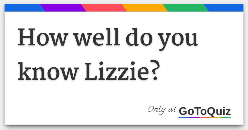 How well do you know Lizzie? Answers