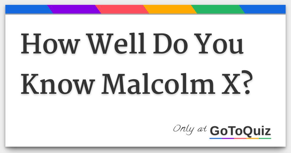 How Well Do You Know Malcolm X?