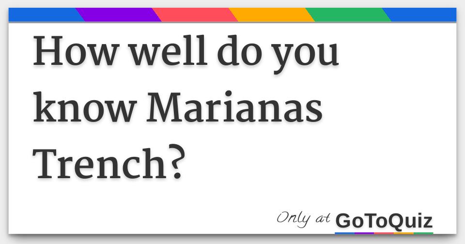 How well do you know Marianas Trench?
