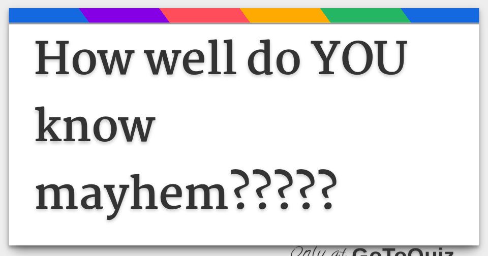 Results: How well do YOU know mayhem?????