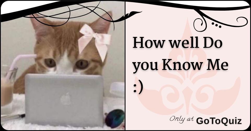 How well Do you Know Me :)
