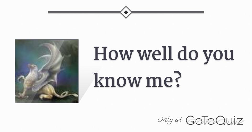 How well do you know me?