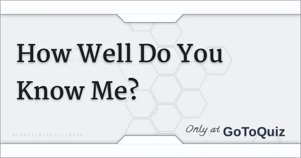 How Well Do You Know Me?