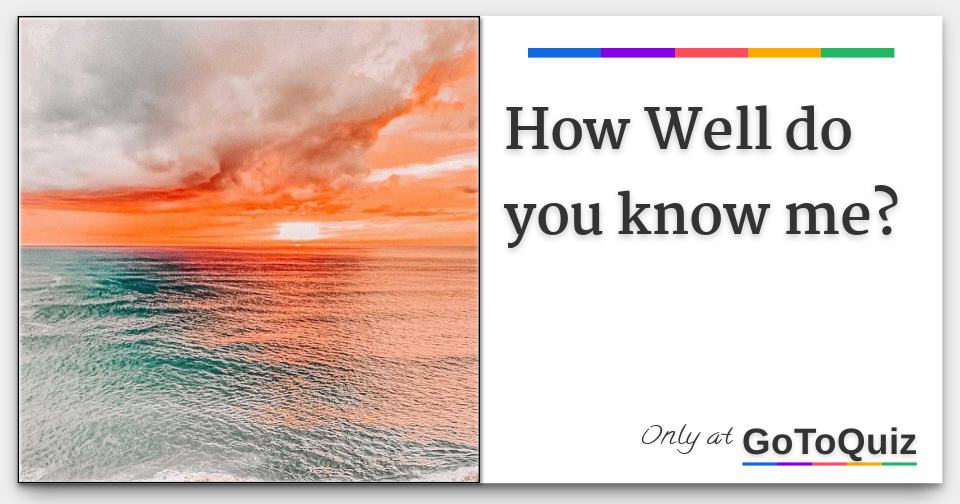How Well do you know me?