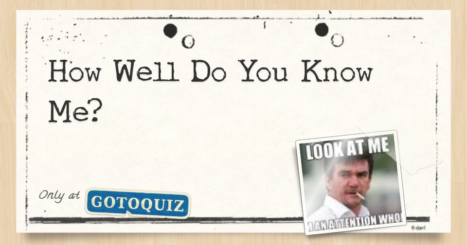 How Well Do You Know Me?