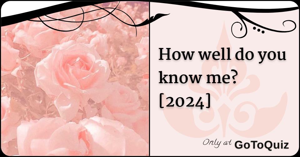 How well do you know me? [2024]