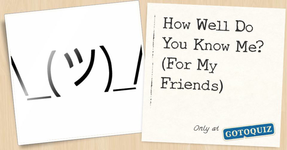 How Well Do You Know Me? (For My Friends)