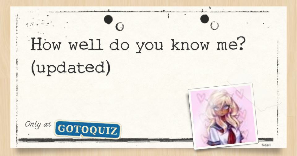 How well do you know me? (updated)