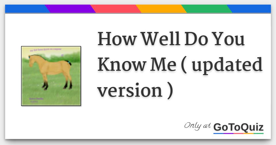 How Well Do You Know Me ( updated version )