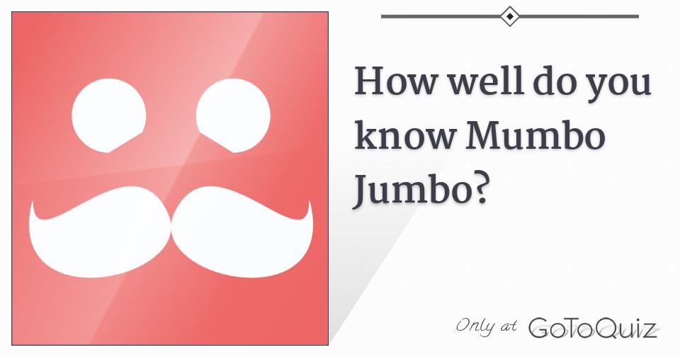 How well do you know Mumbo Jumbo?