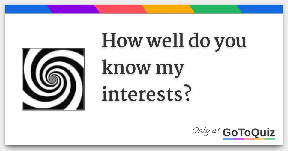 How well do you know my interests?