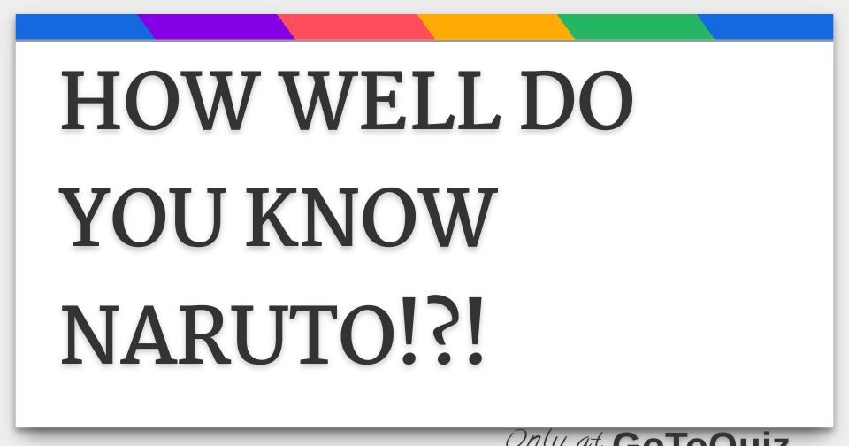 HOW WELL DO YOU KNOW NARUTO!?!