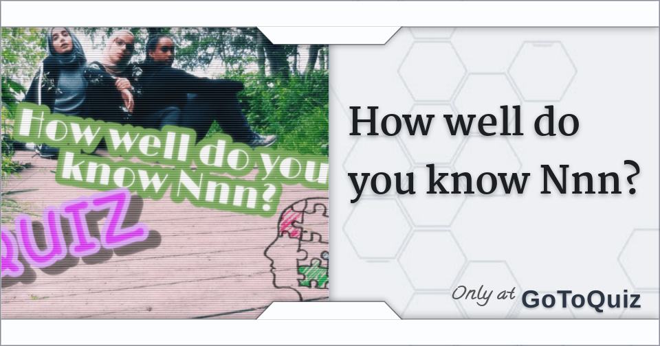 How well do you know Nnn?